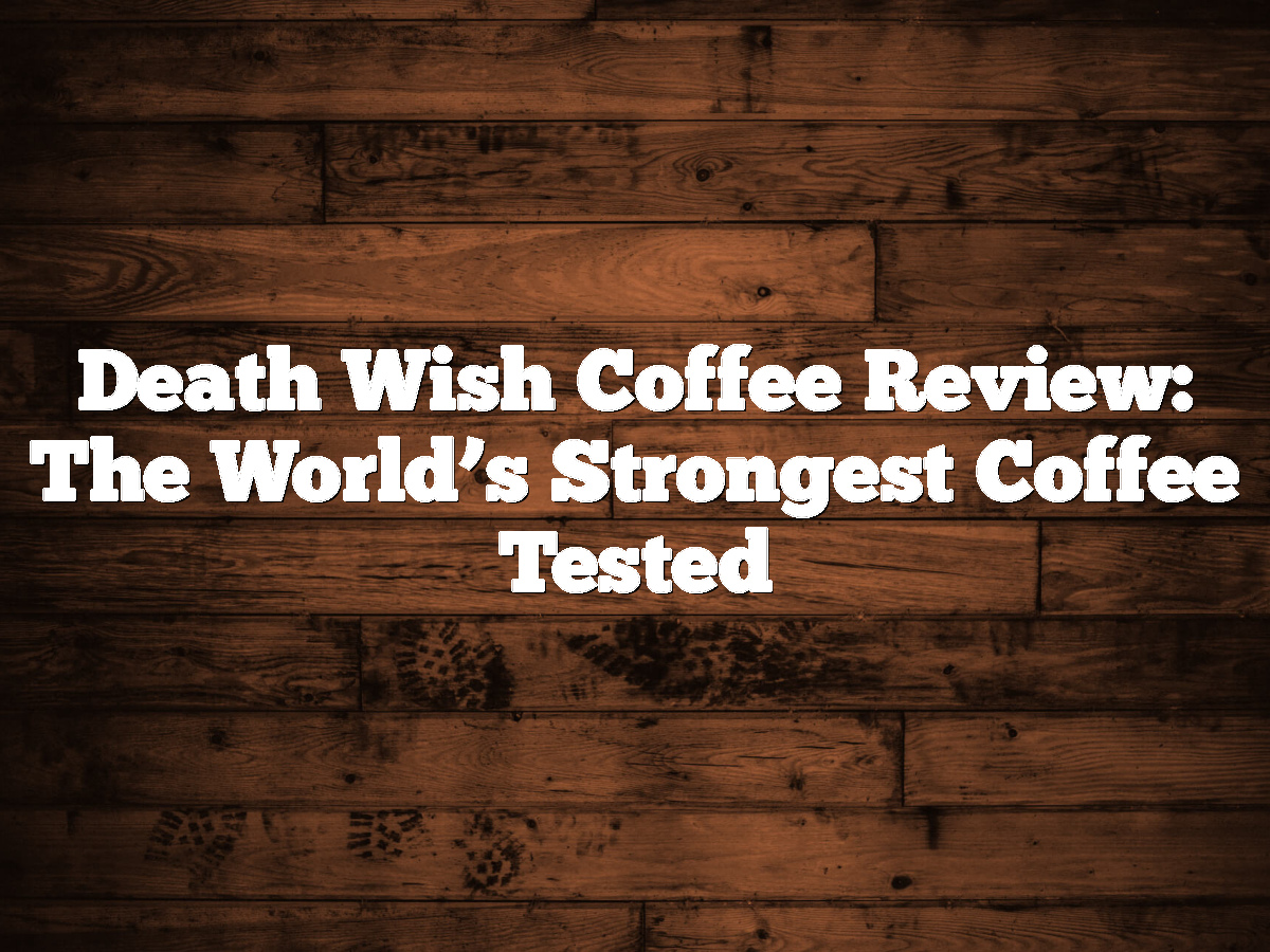 Death Wish Coffee Review: Is It Really The Strongest Coffee?