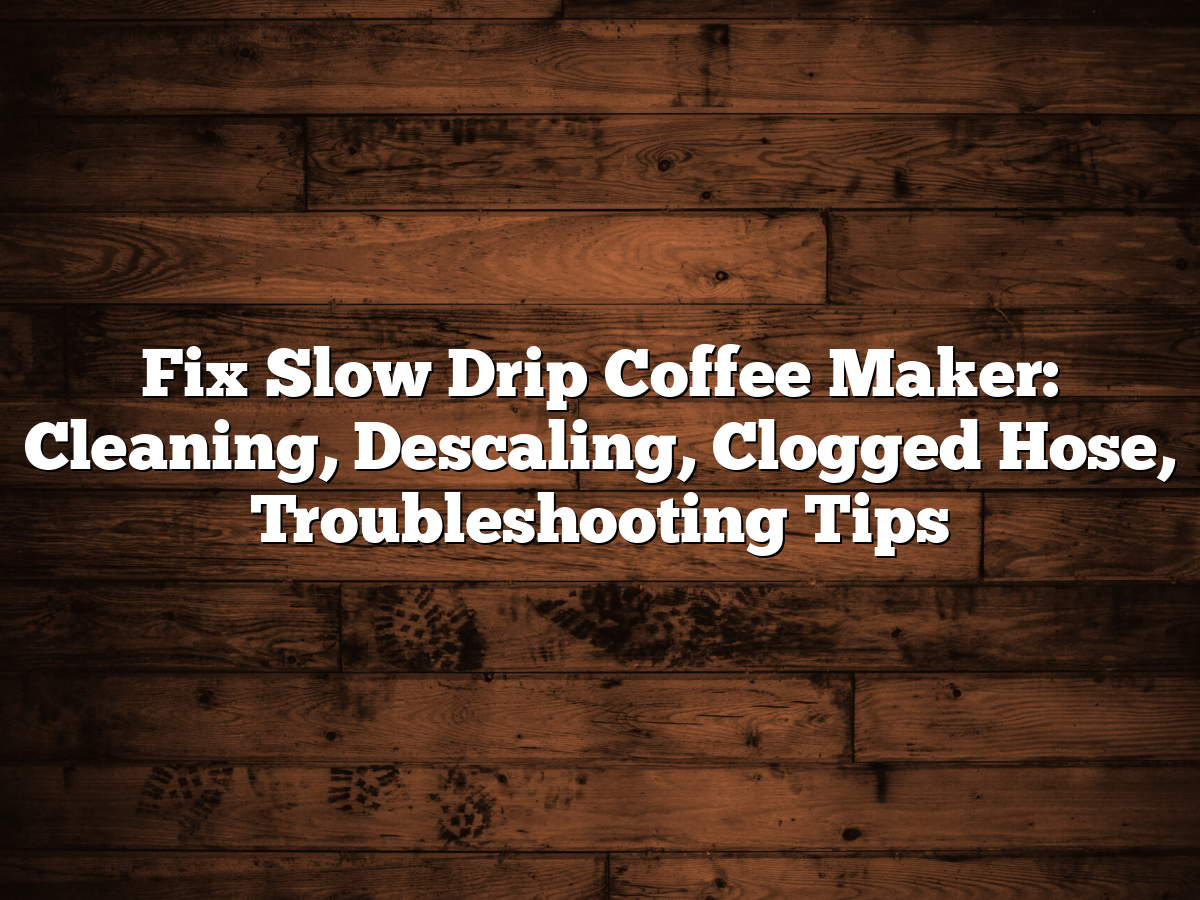 Fix Slow Drip Coffee Maker: Cleaning, Descaling, Clogged Hose ...