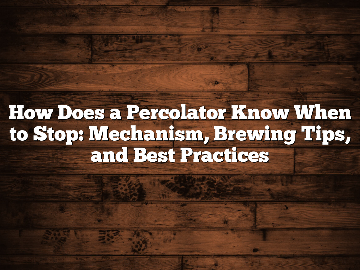 How Does A Percolator Know When To Stop: Mechanism, Brewing Tips, And ...
