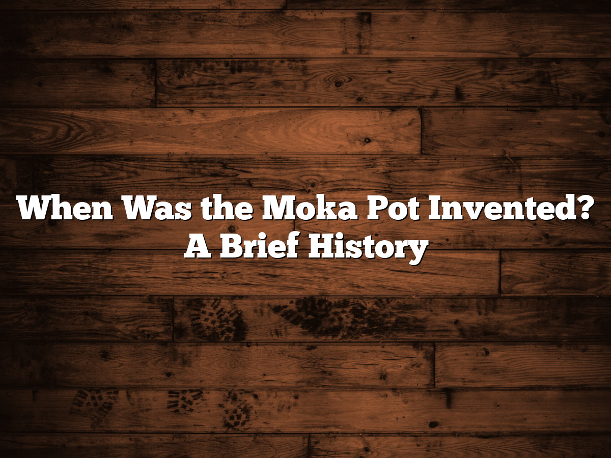 When Was The Moka Pot Invented? A Brief History