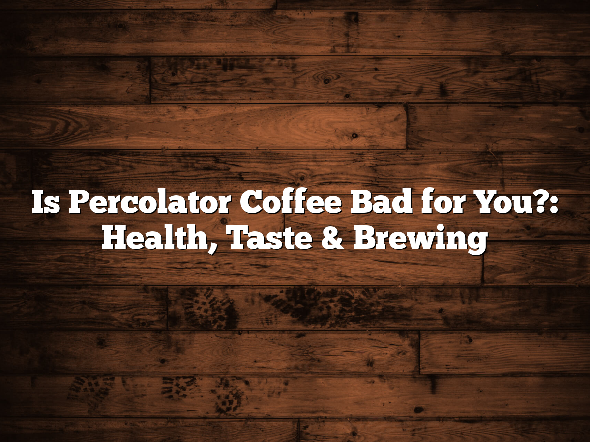Is Percolator Coffee Bad For You?: Health, Taste & Brewing