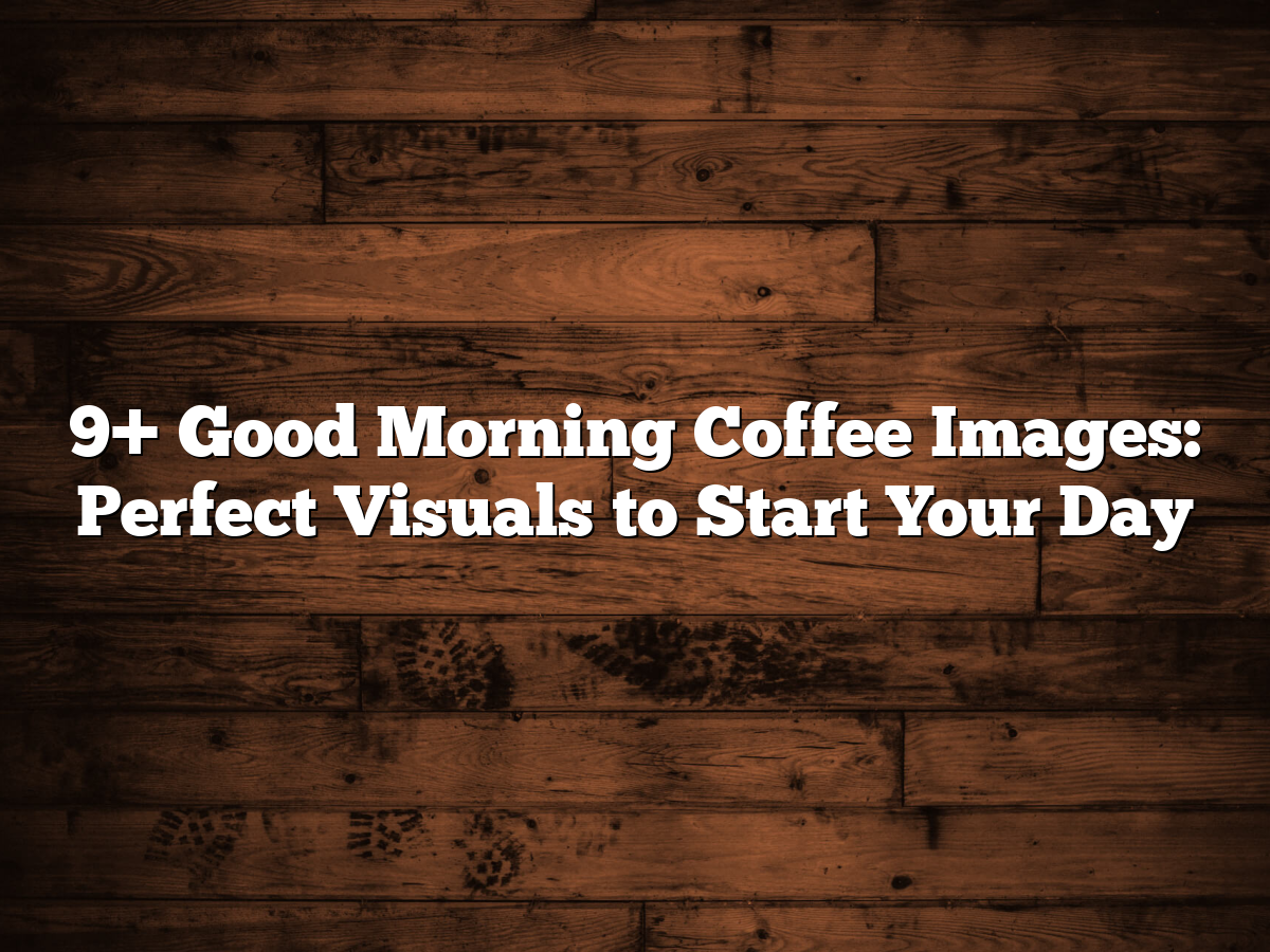 9+ Good Morning Coffee Images: Perfect Visuals To Start Your Day