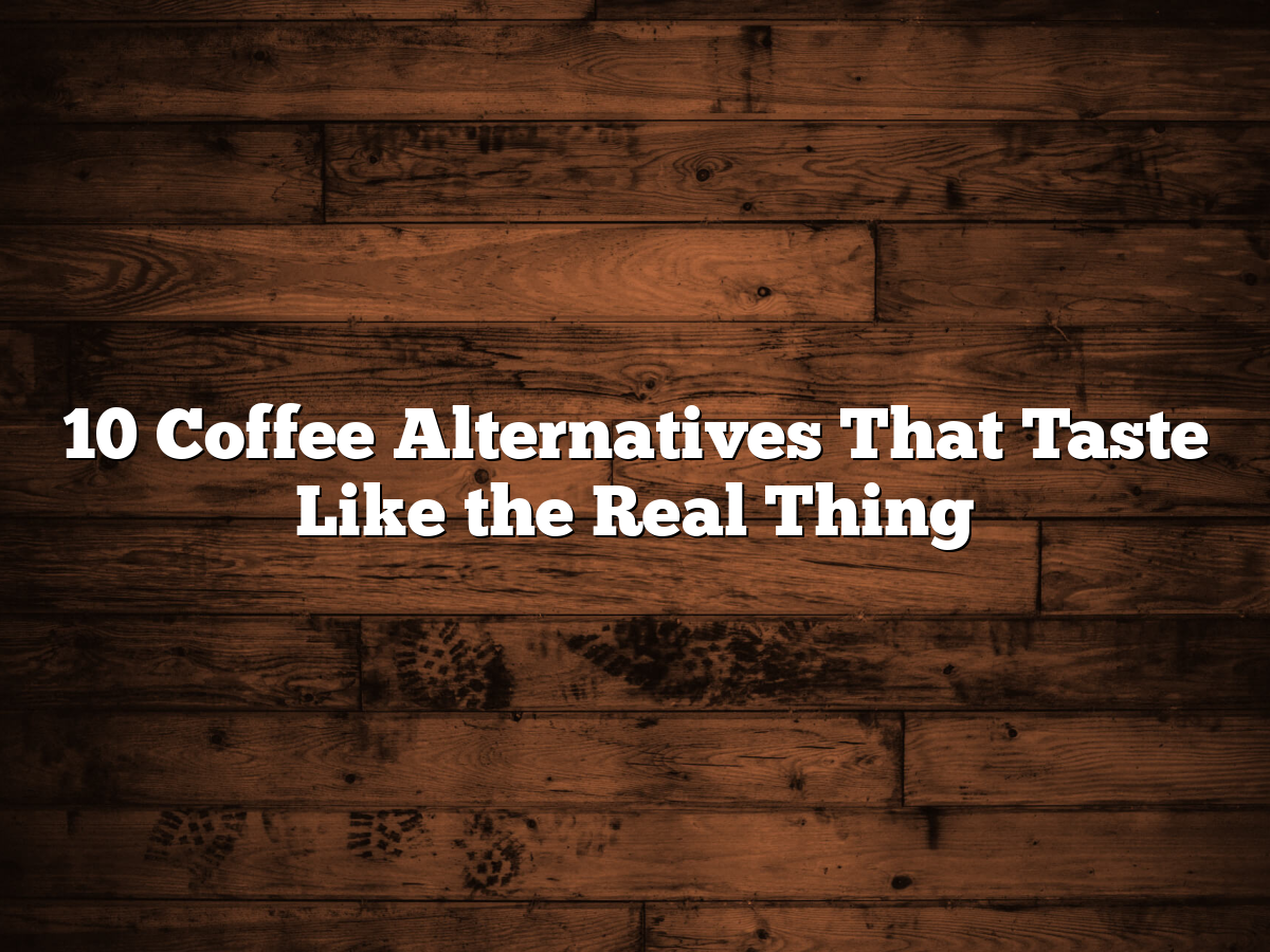 10 Coffee Alternatives That Taste Like The Real Thing