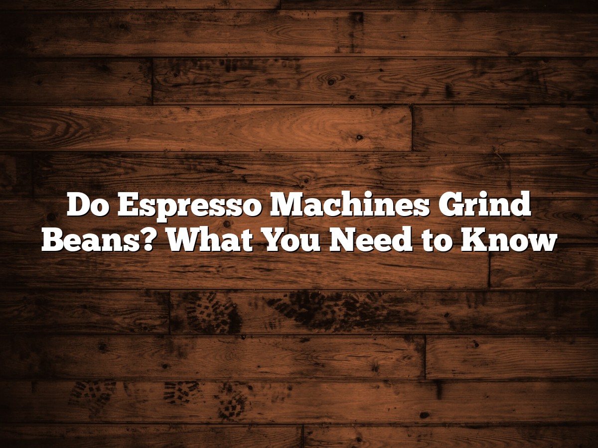 Do Espresso Machines Grind Beans? What You Need To Know