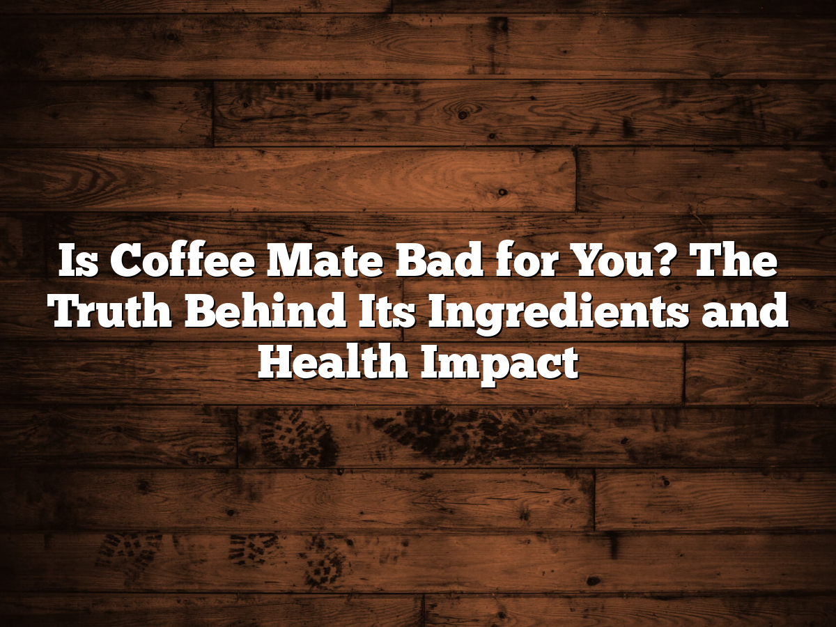 Is Coffee Mate Bad For You? The Truth Behind Its Ingredients And Health ...