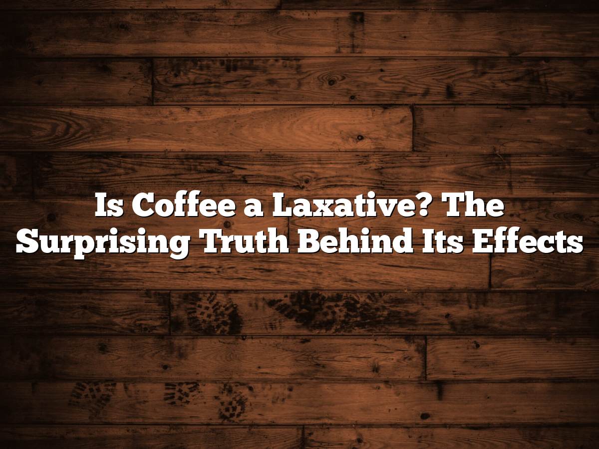 Is Coffee A Laxative? The Surprising Truth Behind Its Effects