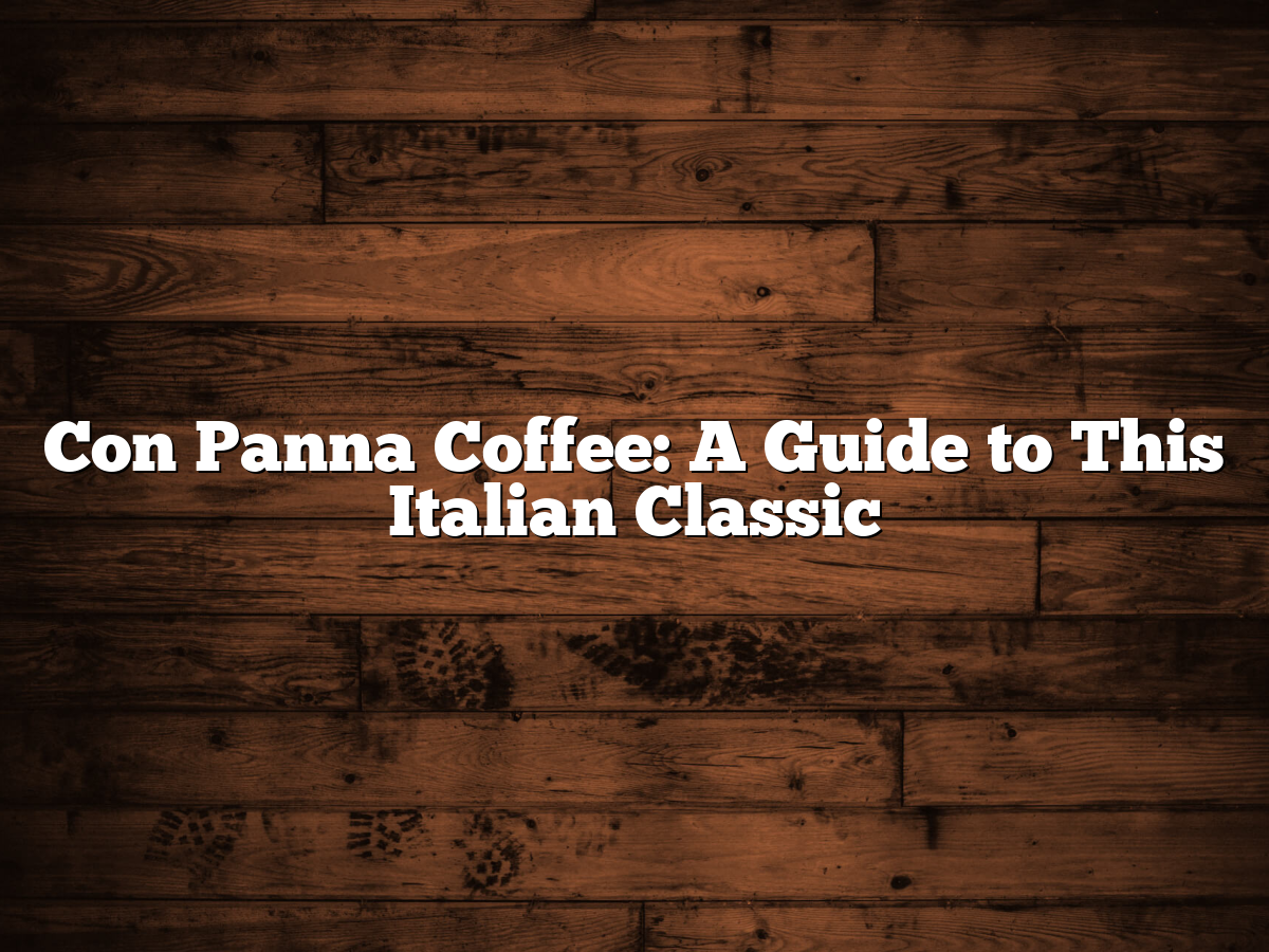 Con Panna Coffee: A Guide To This Italian Classic