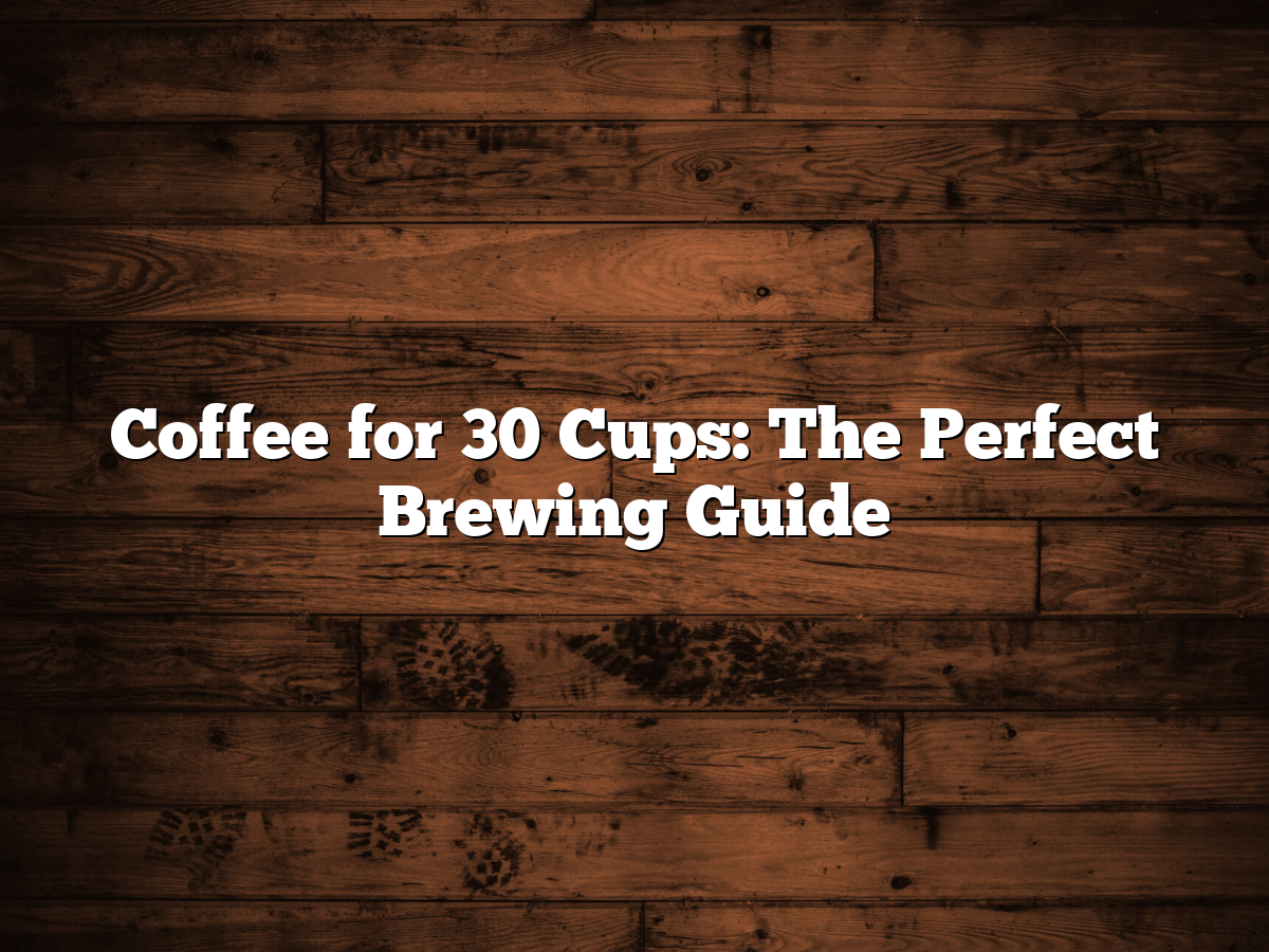 Coffee For 30 Cups: The Perfect Brewing Guide