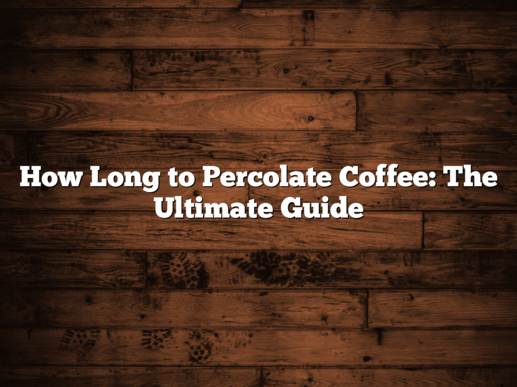 How Long To Percolate Coffee: The Perfect Brewing Time Explained