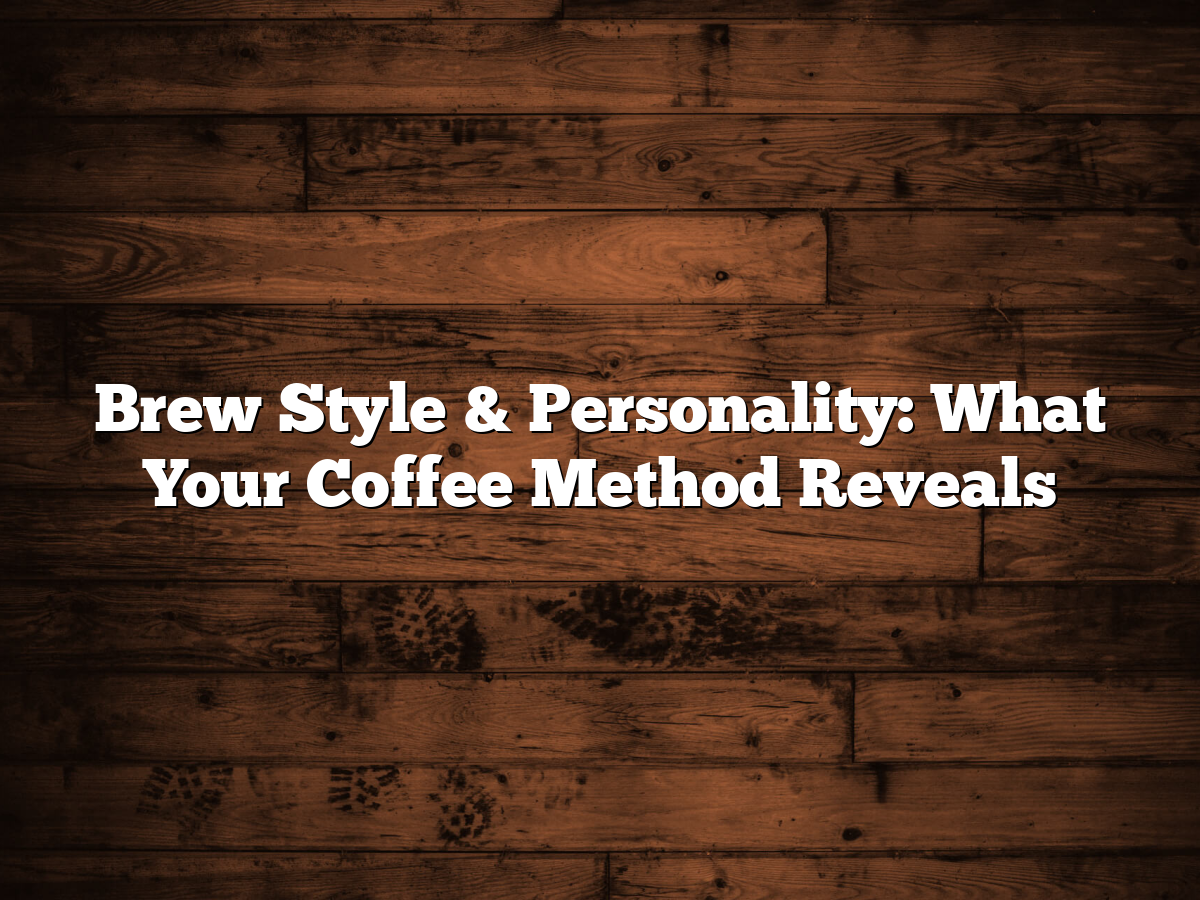 Brew Style & Personality: What Your Coffee Method Reveals