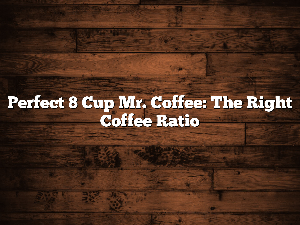 Perfect 8 Cup Mr. Coffee: The Right Coffee Ratio
