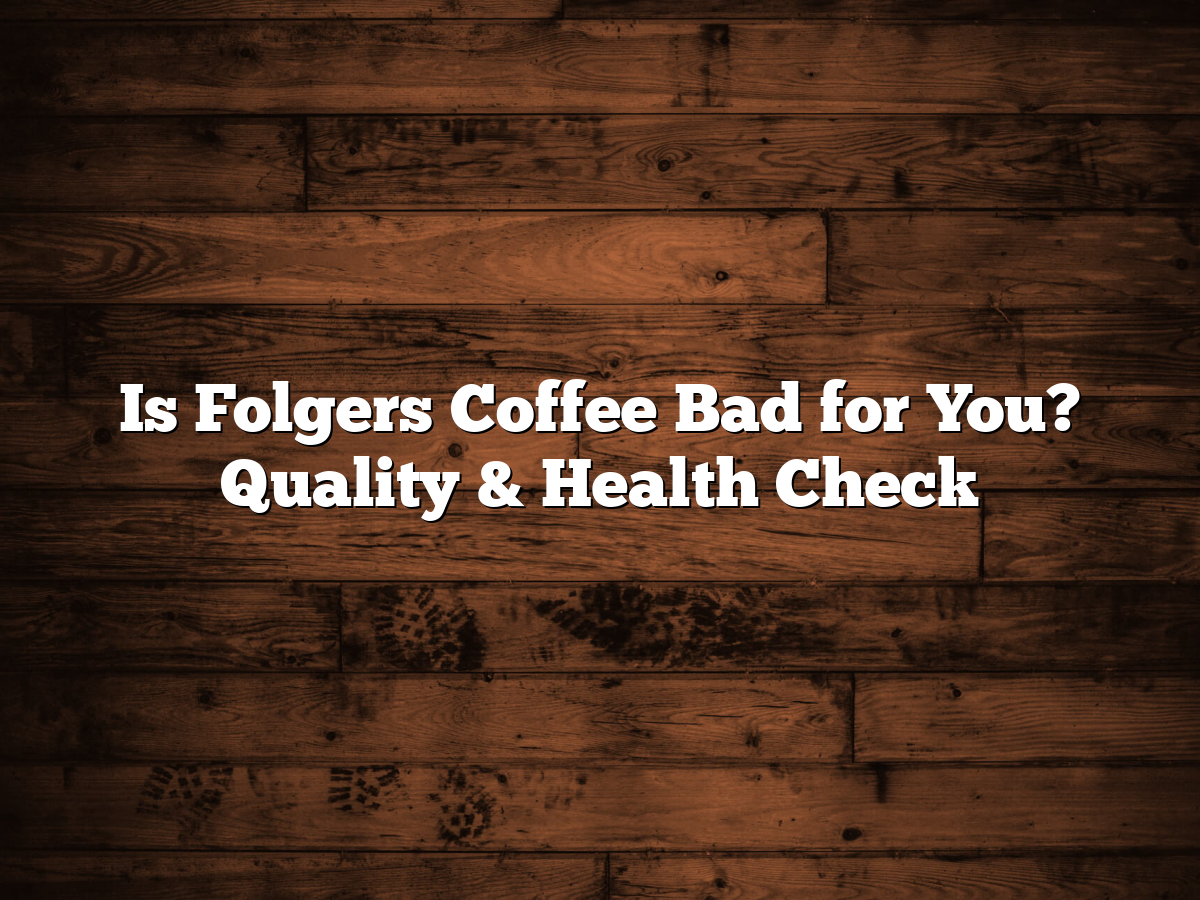 Is Folgers Coffee Bad For You? Quality & Health Check