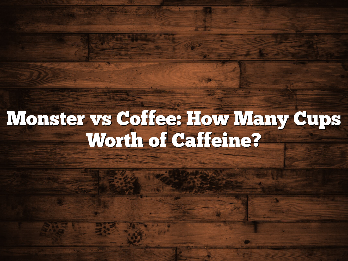 Monster Vs Coffee: How Many Cups Worth Of Caffeine?