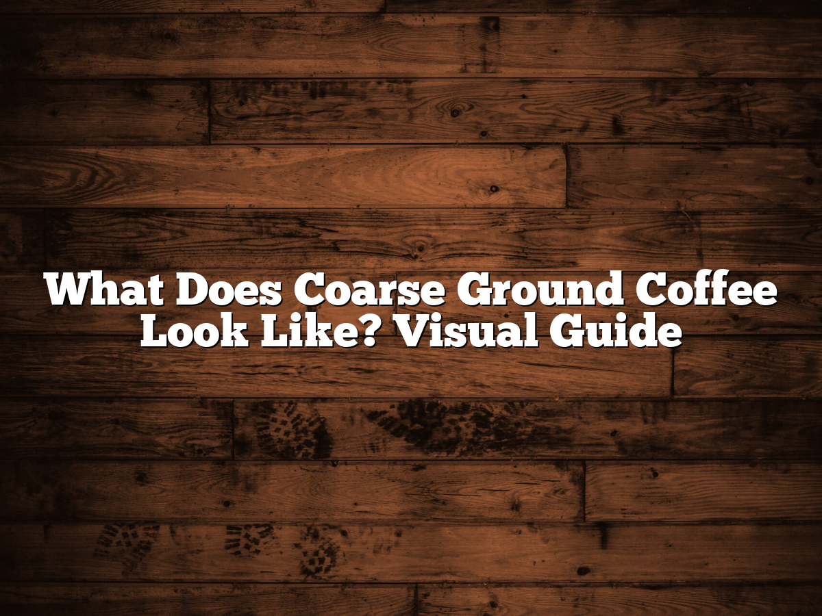 What Does Coarse Ground Coffee Look Like? Visual Guide