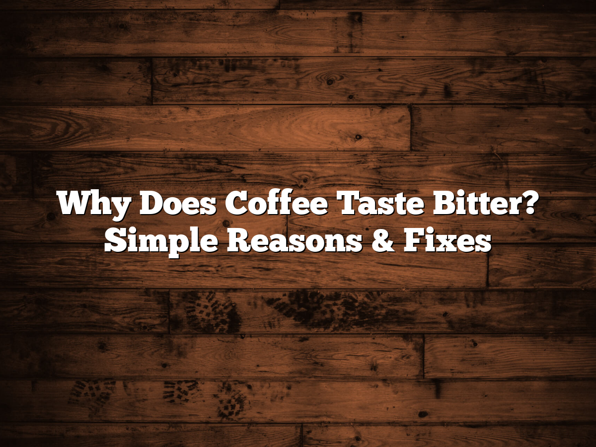 Why Does Coffee Taste Bitter? Simple Reasons & Fixes