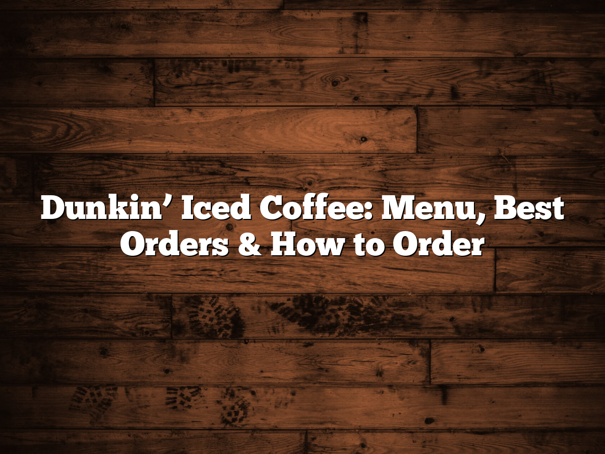 Dunkin' Iced Coffee: Menu, Best Orders & How To Order