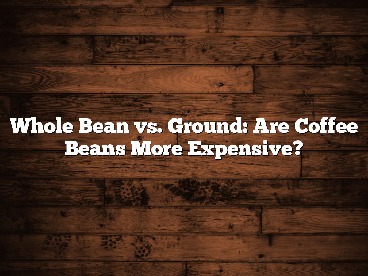 Whole Bean Vs. Ground: Are Coffee Beans More Expensive?