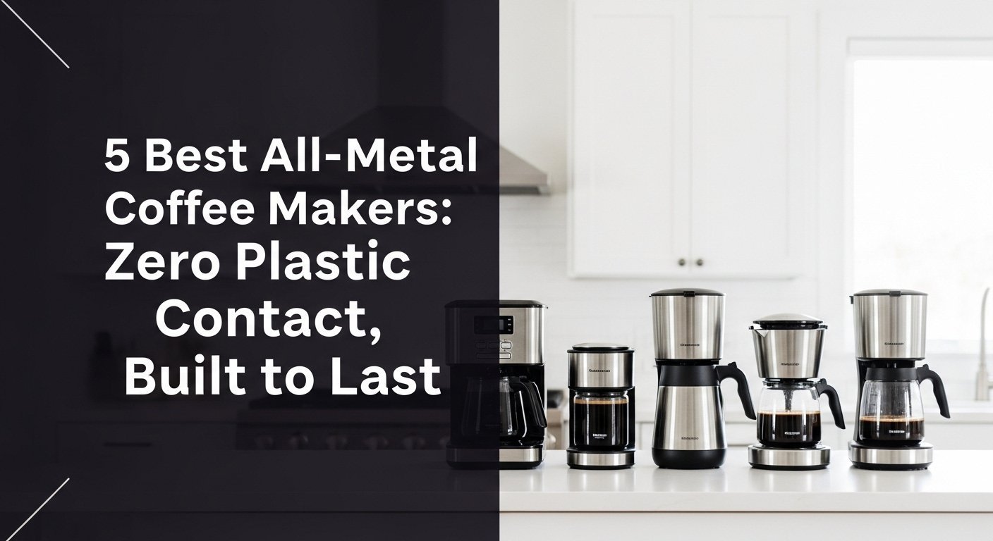 5 Best All-Metal Coffee Makers: Zero Plastic Contact, Built To Last 2026