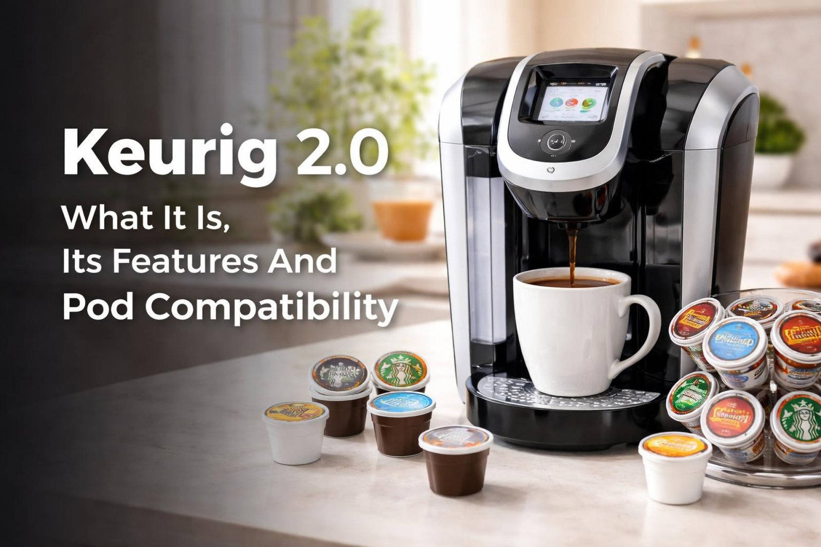 Keurig 2.0 What It Is Its Features And Pod Compatibility