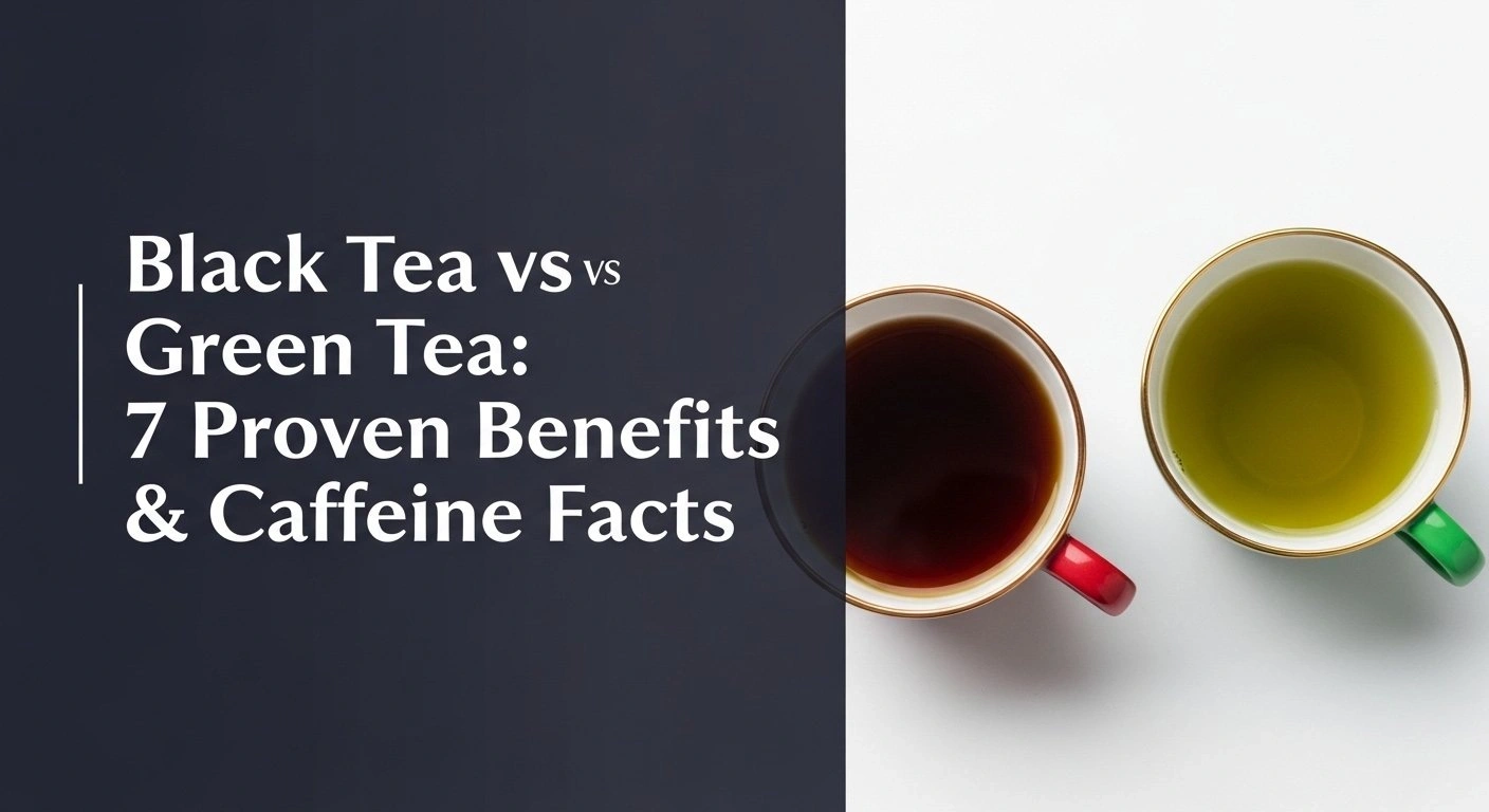 Black Tea Vs Green Tea: 7 Proven Benefits & Caffeine Facts
