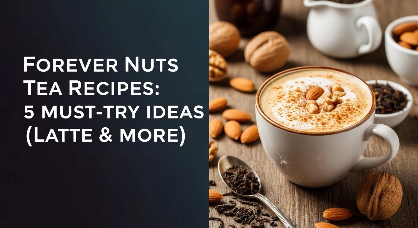 Forever Nuts Tea Recipes: 5 Must-Try Ideas (Latte & More)